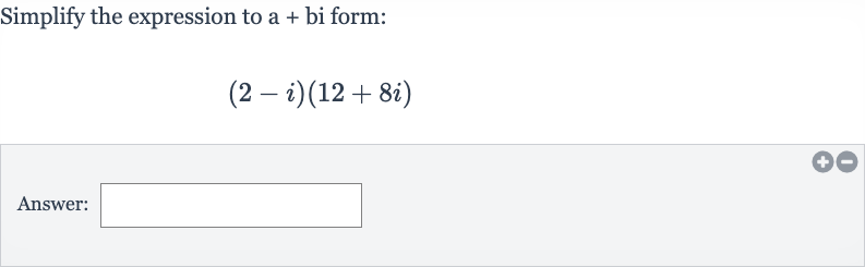 (Solved)-Simplify the expression to a + bi form: (2-i)(12+8i) Answer